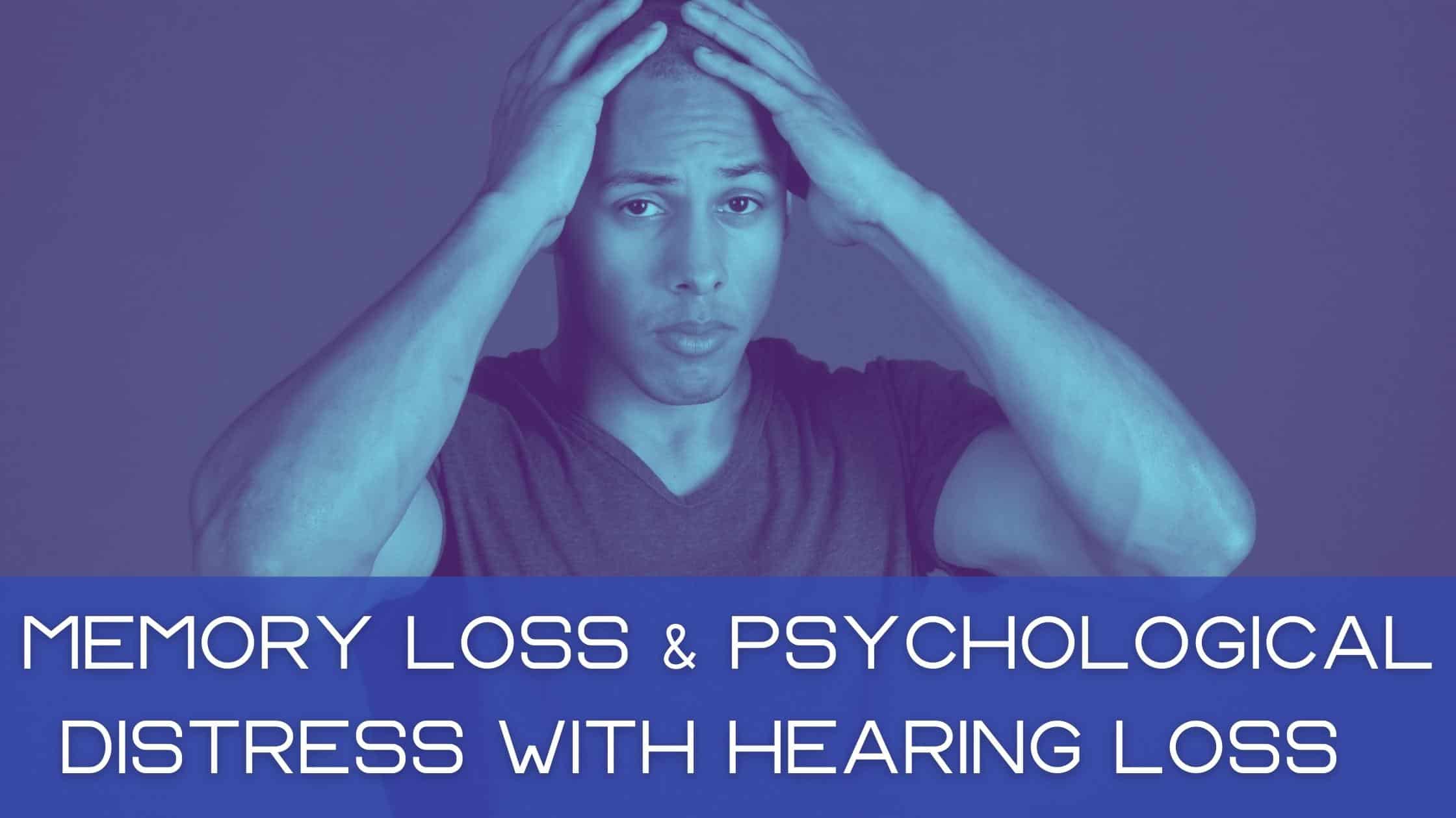Memory Loss & Psychological Distress with Hearing Loss